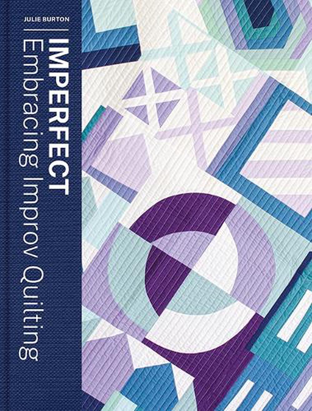 Imperfect - Embracing Improv Quilting by Julie Burton, Paperback ...