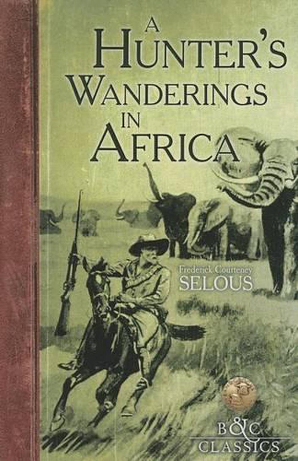 A Hunter's Wanderings in Africa by Frederick Courteney Selous ...
