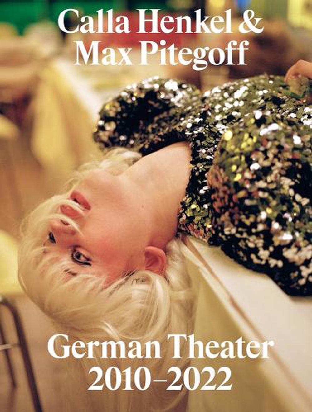 Calla Henkel & Max Pitegoff: German Theater 2010–2022 by Calla Henkel ...