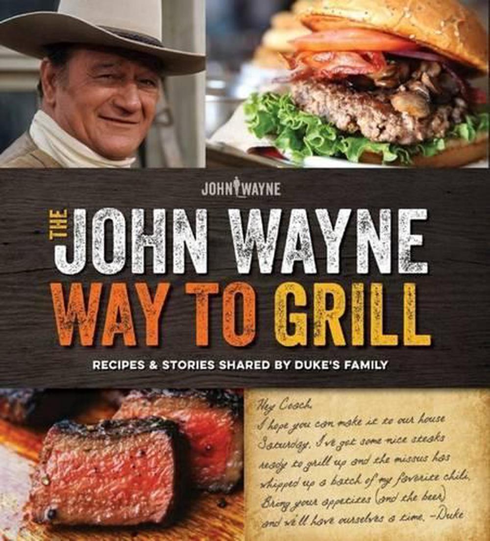 The Official John Wayne Way to Grill: Great Stories & Manly Meals ...