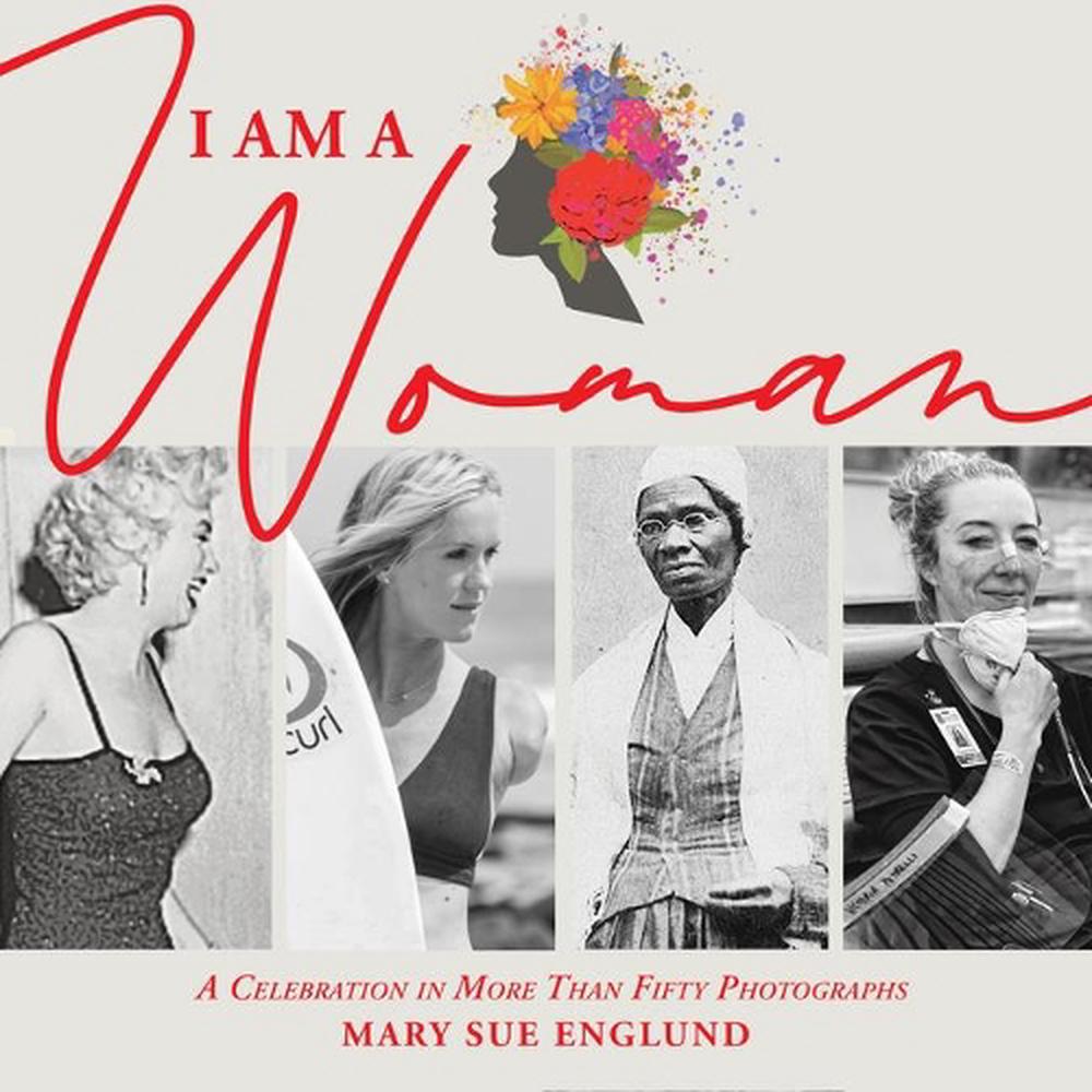 I Am a Woman: A Celebration in More Than Fifty Photographs by Mary Sue ...
