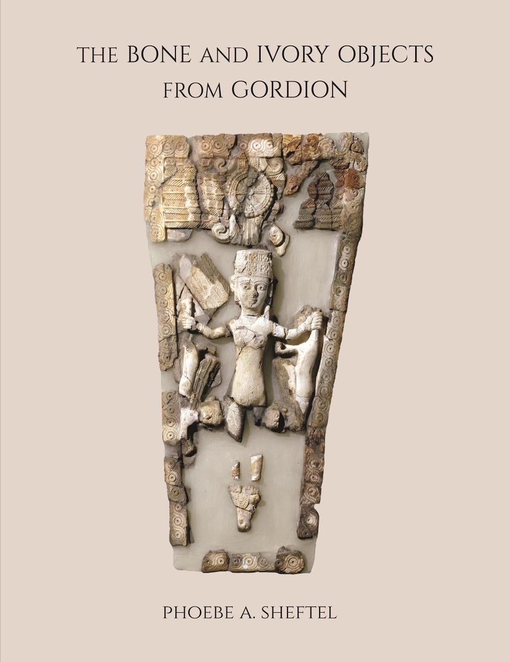 The Bone and Ivory Objects from Gordion by Phoebe A. Sheftel, Hardcover ...