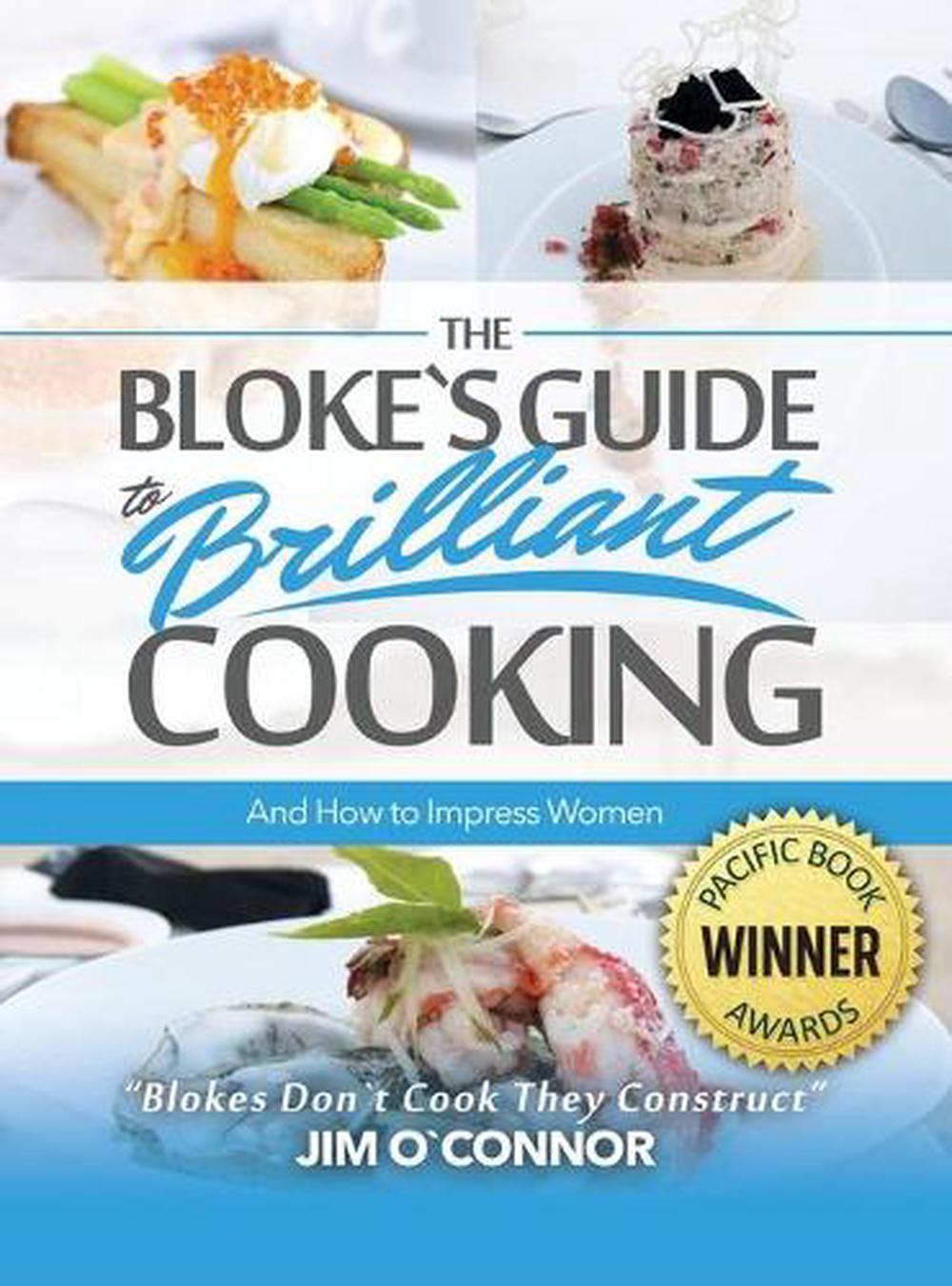 The Bloke's Guide to Brilliant Cooking and How to Impress Women by Jim ...