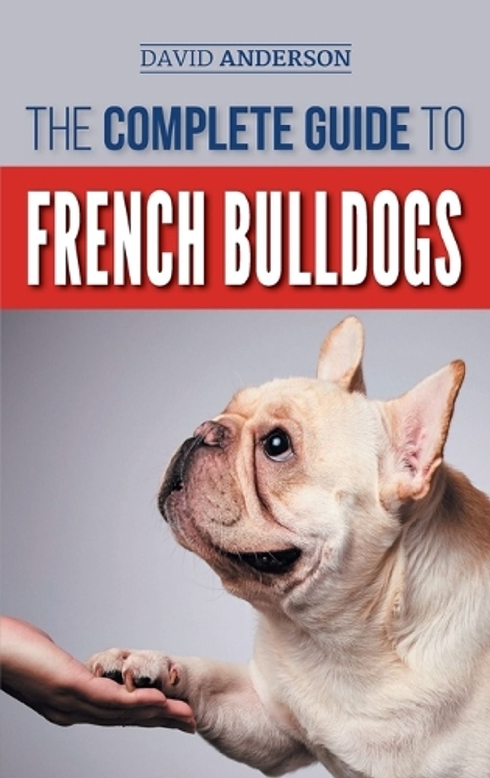 The Complete Guide to French Bulldogs by David Anderson, Hardcover ...