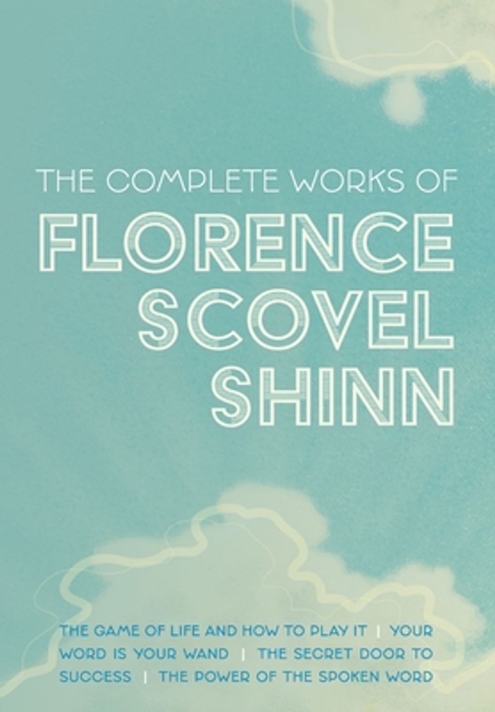 The Complete Works of Florence Scovel Shinn by Florence Scovel Shinn ...