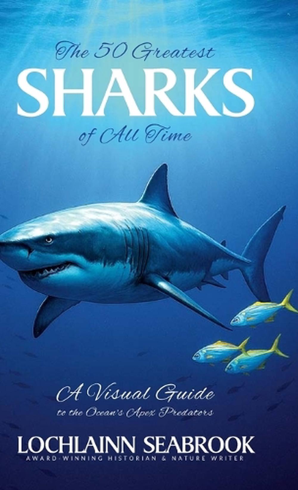 The 50 Greatest Sharks of All Time by Lochlainn Seabrook, Hardcover ...
