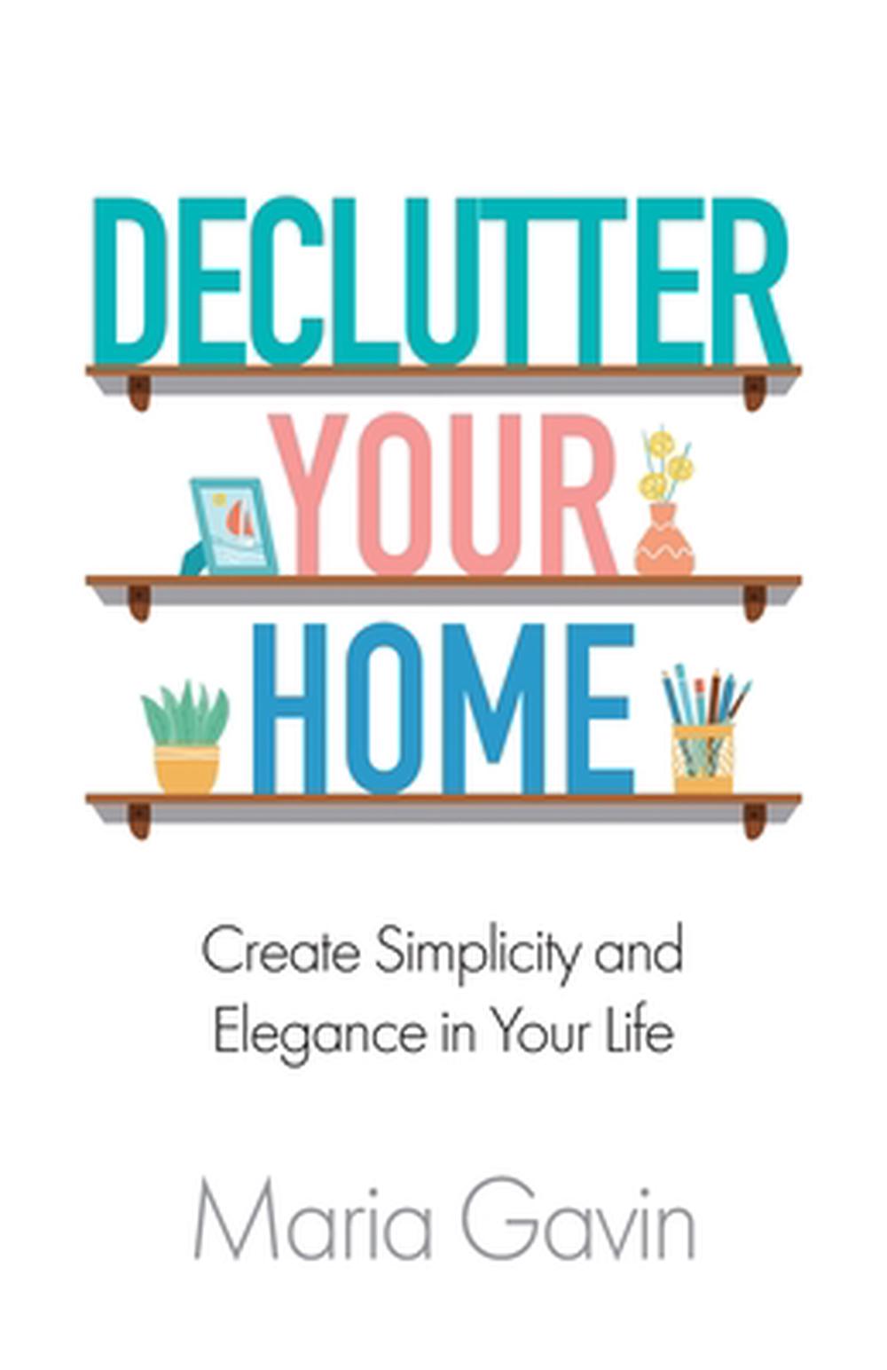 Declutter Your Home Create Simplicity And Elegance In Your Life by ...