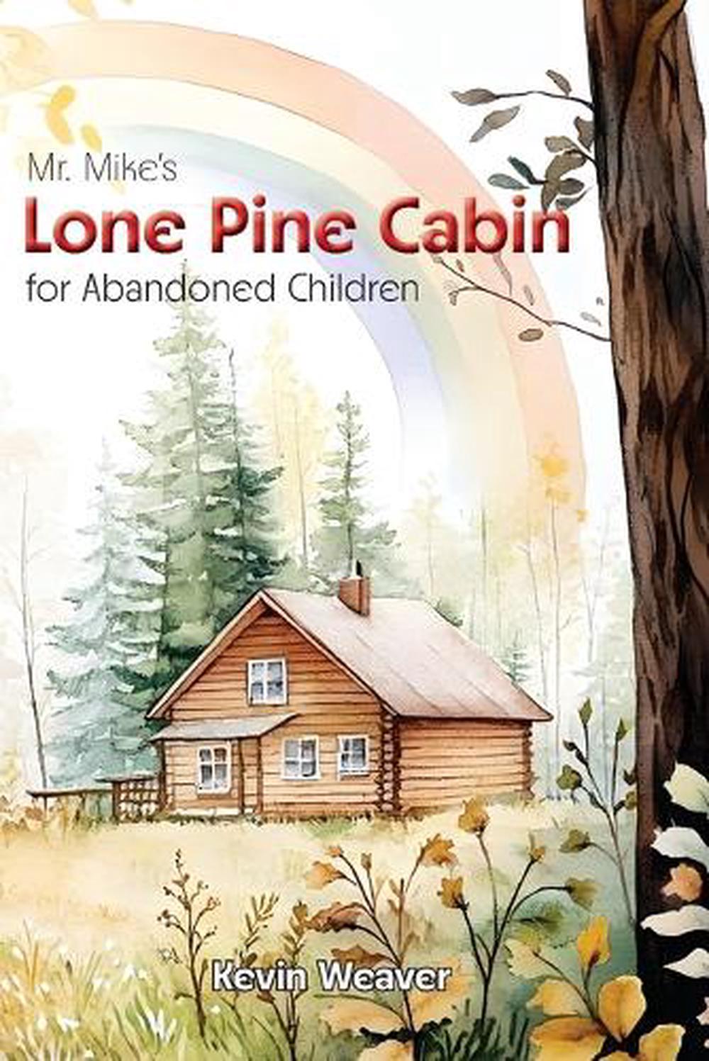 Mr. Mike's Lone Pine Cabin for Abandoned Children by Kevin Lee Weaver ...