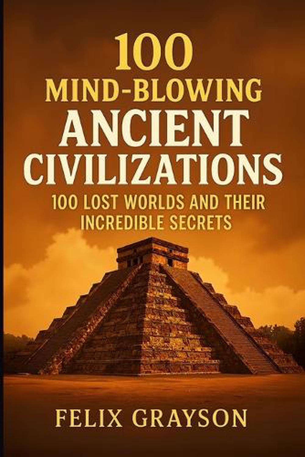 100 Mind-Blowing Ancient Civilizations by Felix Grayson, Paperback ...