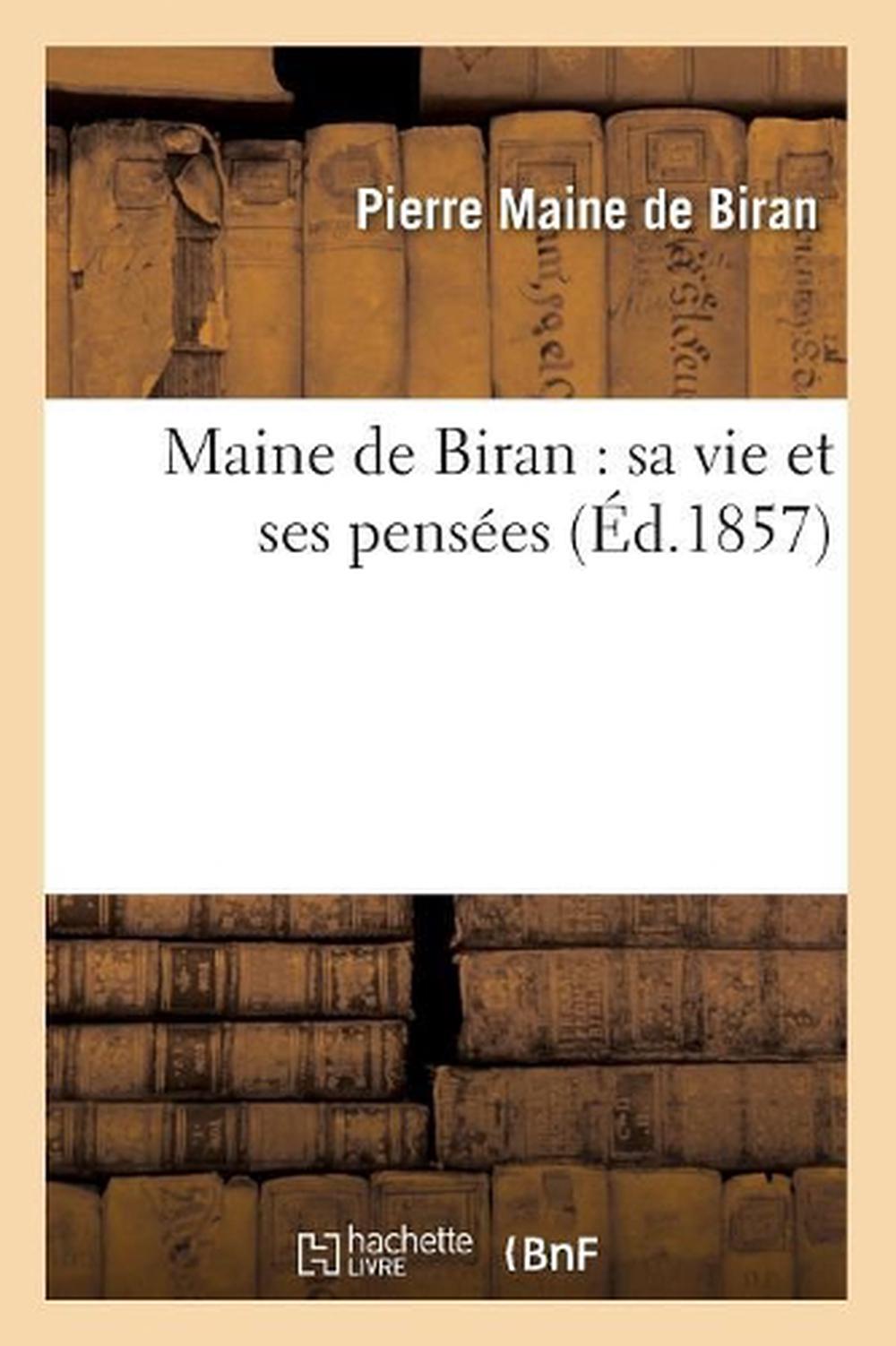 Maine de Biran: Sa Vie Et Ses Pensees (Ed.1857) by Pierre Maine De ...
