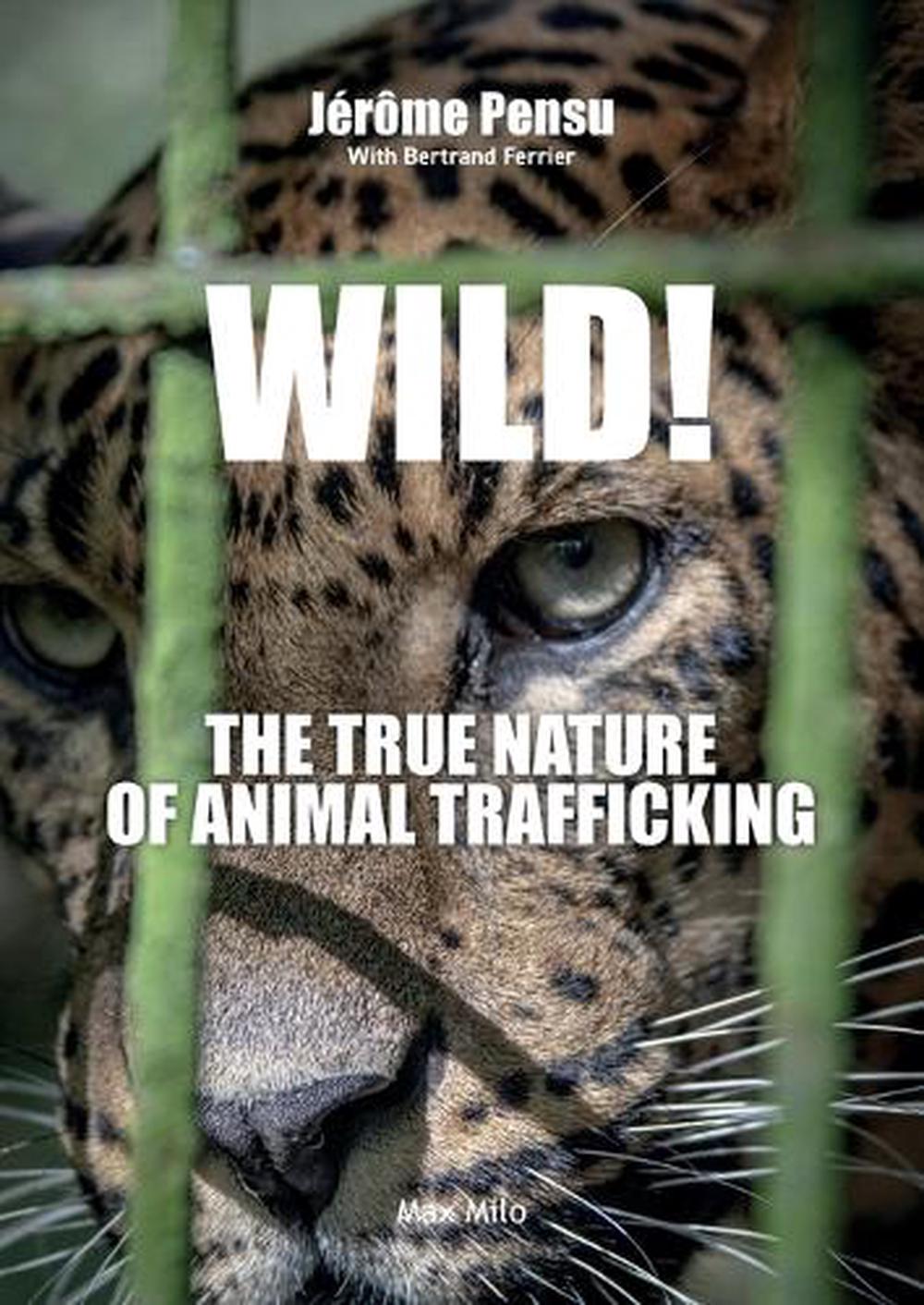Wild! The True Nature of Animal Trafficking by Jérome Pensu, Paperback ...