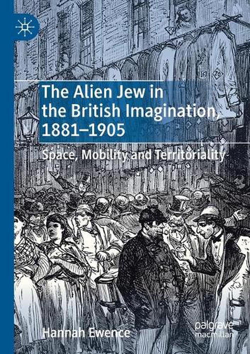 The Alien Jew in the British Imagination, 1881–1905 by Hannah Ewence ...