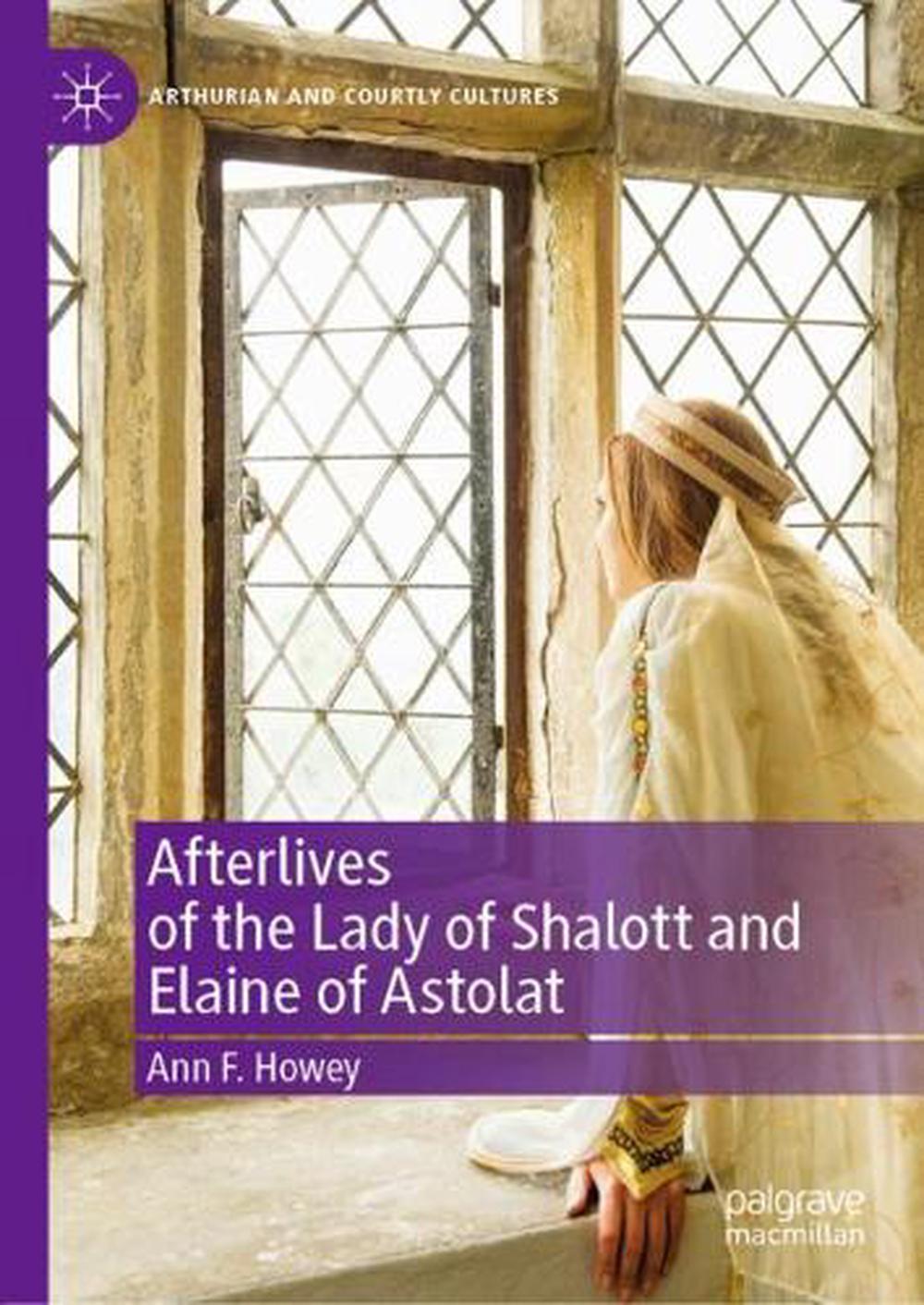 Afterlives of the Lady of Shalott and Elaine of Astolat by Ann F. Howey ...