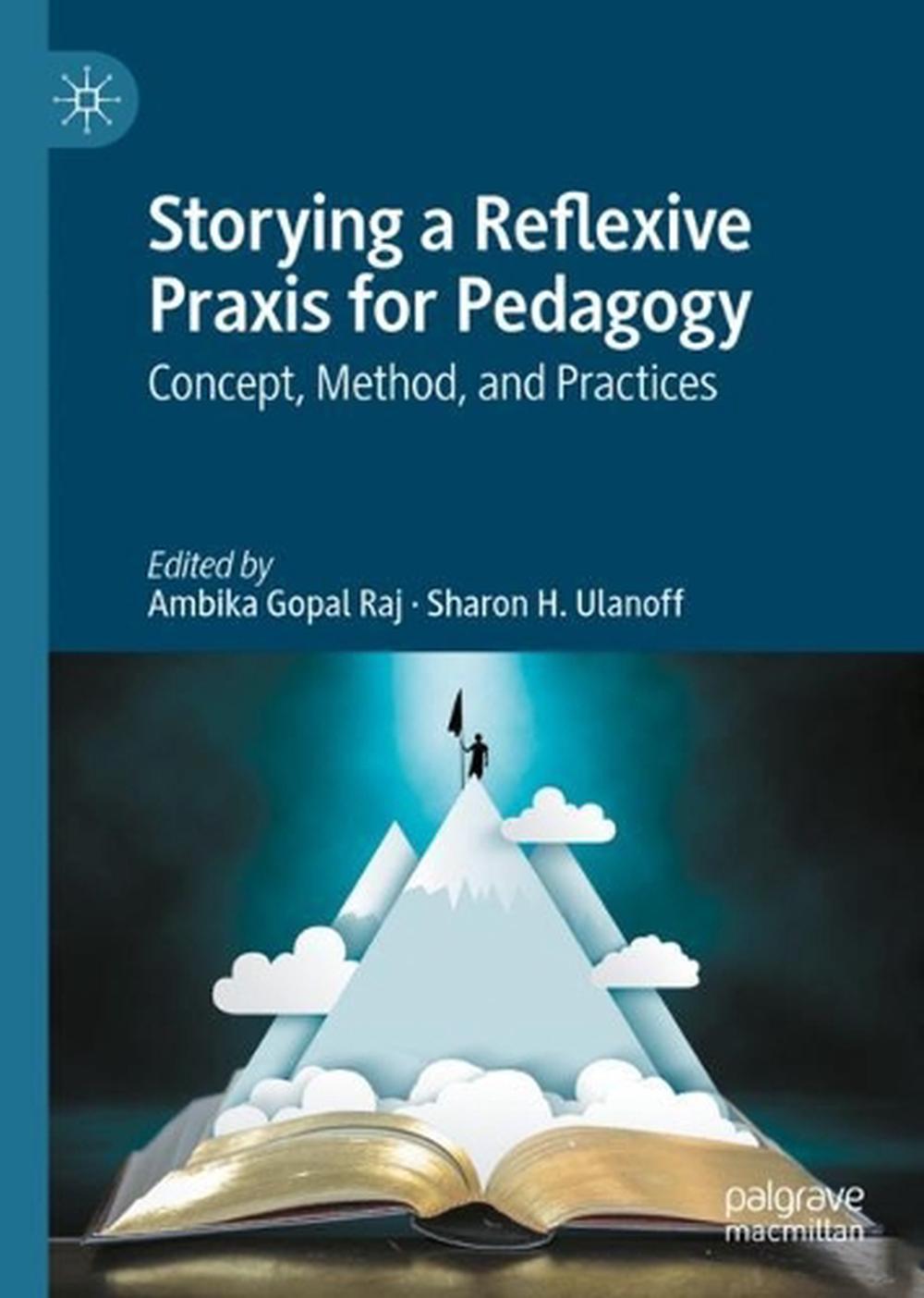 Storying a Reflexive Praxis for Pedagogy by Ambika Gopal Raj, Hardcover ...