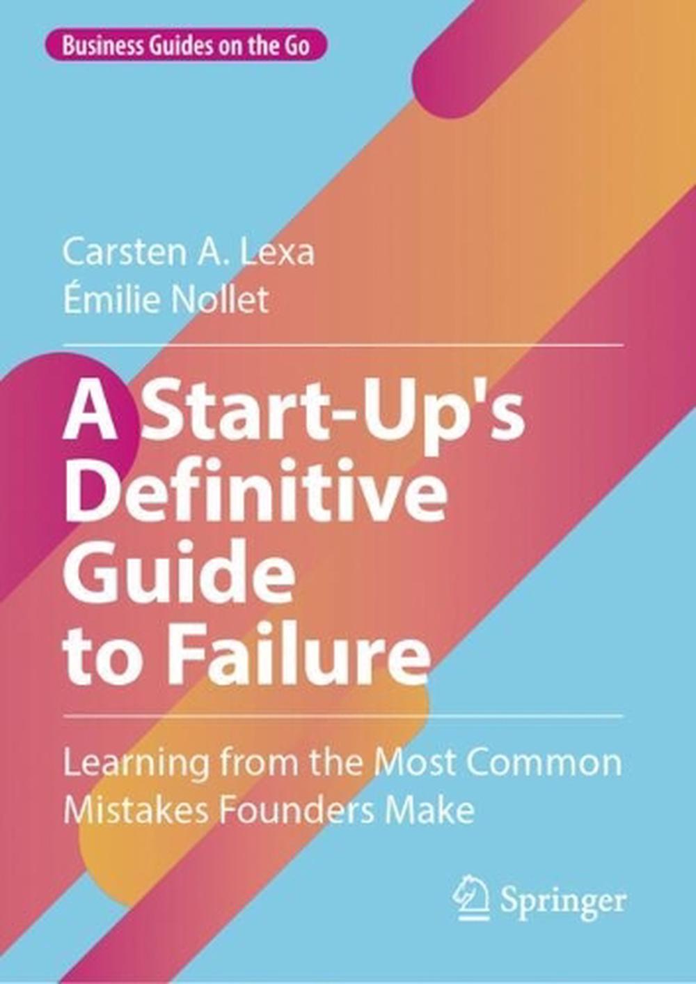 A Start-Up's Definitive Guide to Failure by Carsten A. Lexa, Hardcover ...