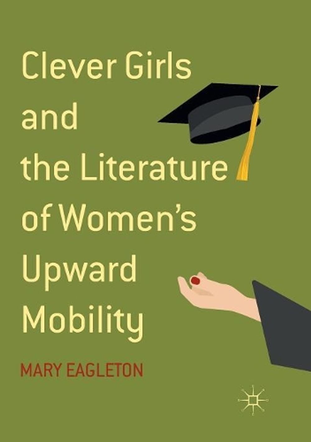 Clever Girls and the Literature of Women's Upward Mobility by Mary ...
