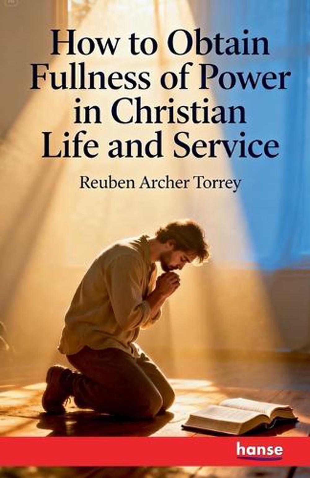 How to obtain Fullness of Power in Christian Life and Service by R.A ...