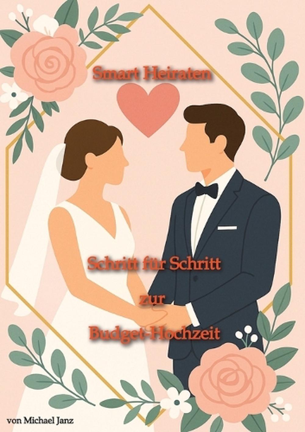 Smart Heiraten - Schritt für Schritt zur Budget-Hochzeit by Michael ...