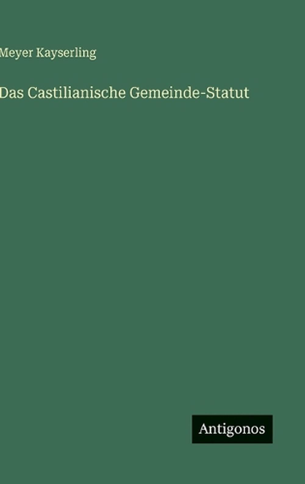 Das Castilianische Gemeinde-Statut by Meyer Kayserling, Hardcover ...