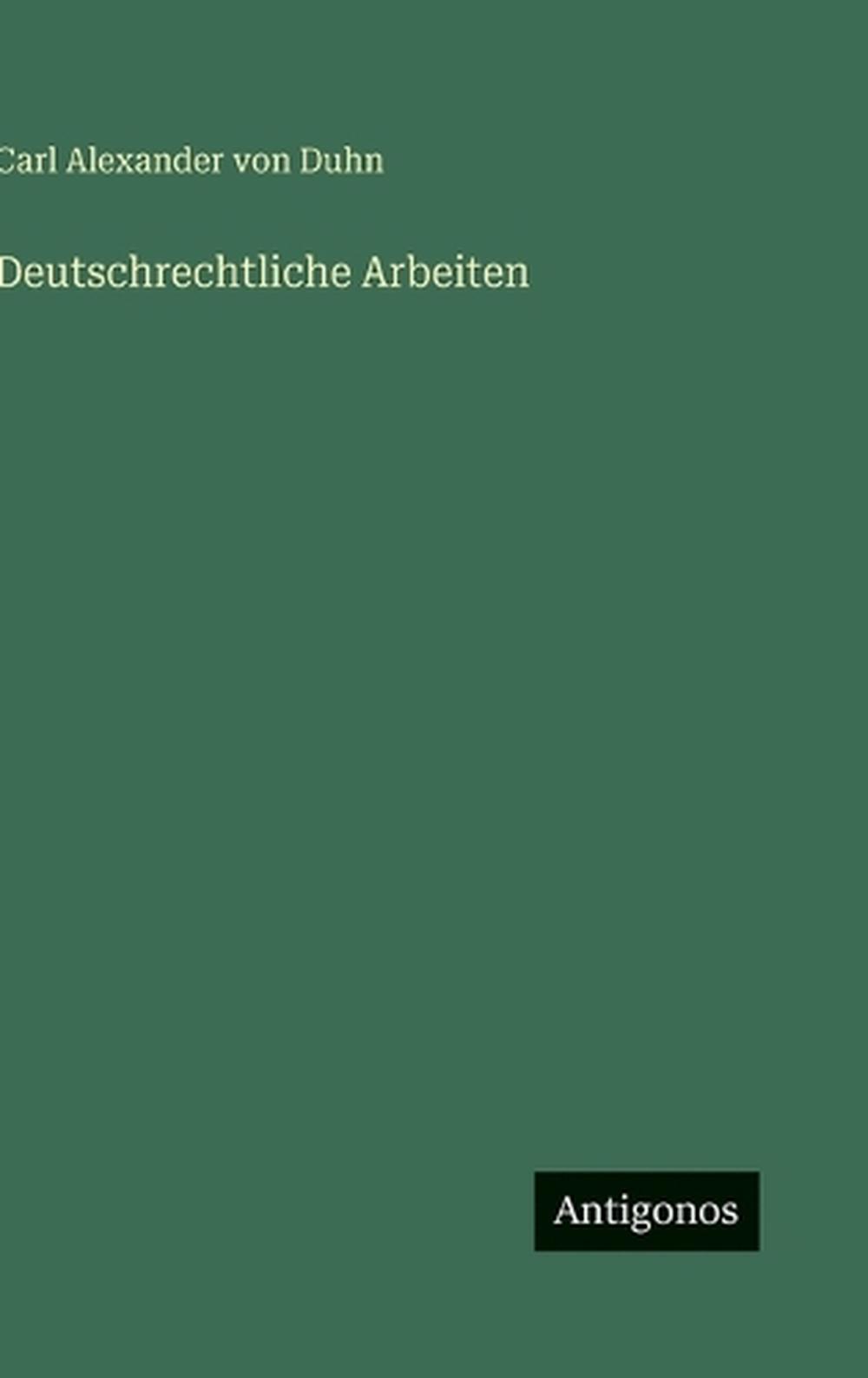 Deutschrechtliche Arbeiten by Carl Alexander Von Duhn, Hardcover ...