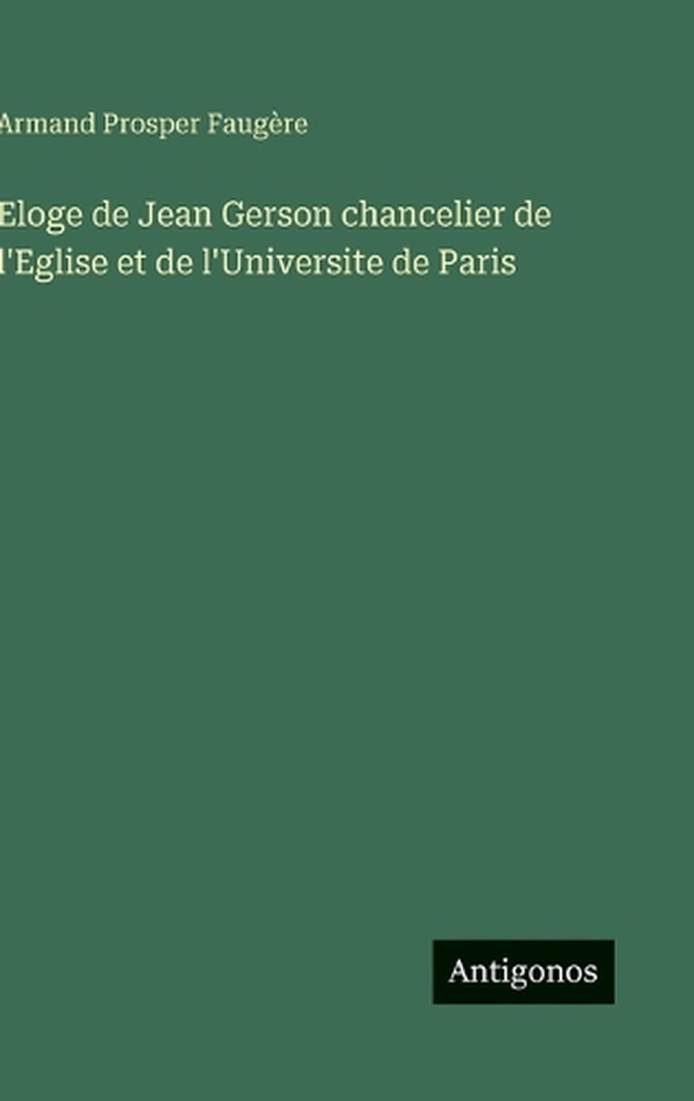 Eloge de Jean Gerson chancelier de l'Eglise et de l'Universite de Paris ...