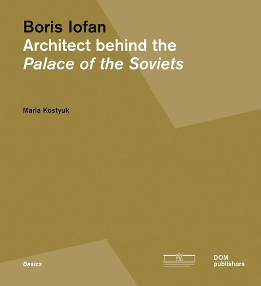 Boris Iofan: Architect behind the Palace of the Soviets by Maria Kostyuk, Paperback ...