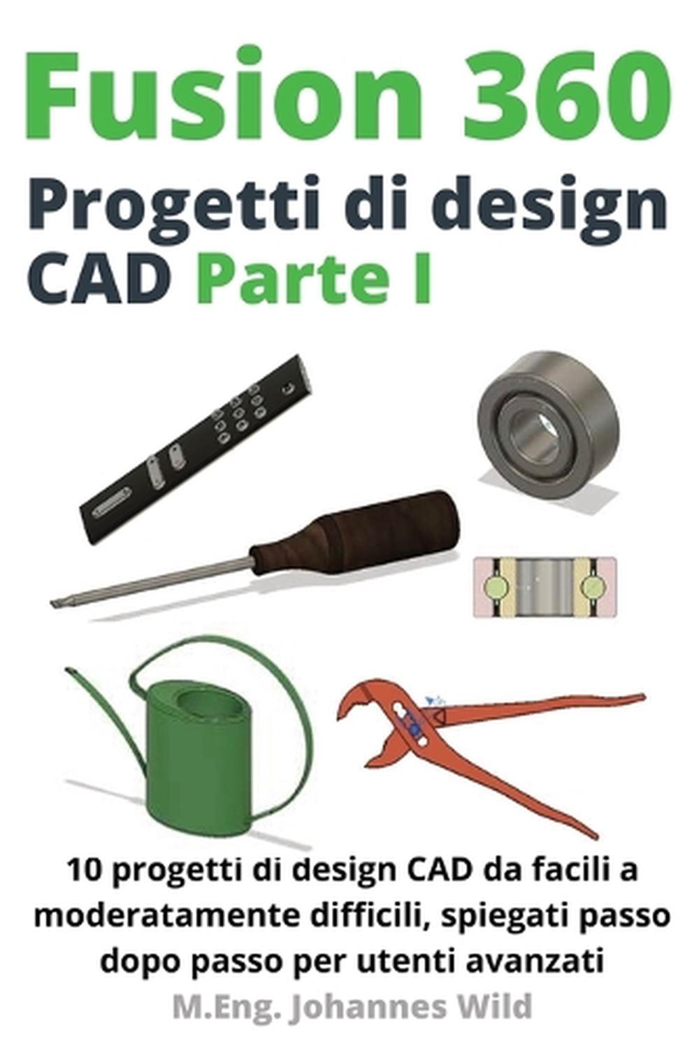 Fusion 360 Progetti di design CAD Parte I by M. Eng Johannes Wild ...