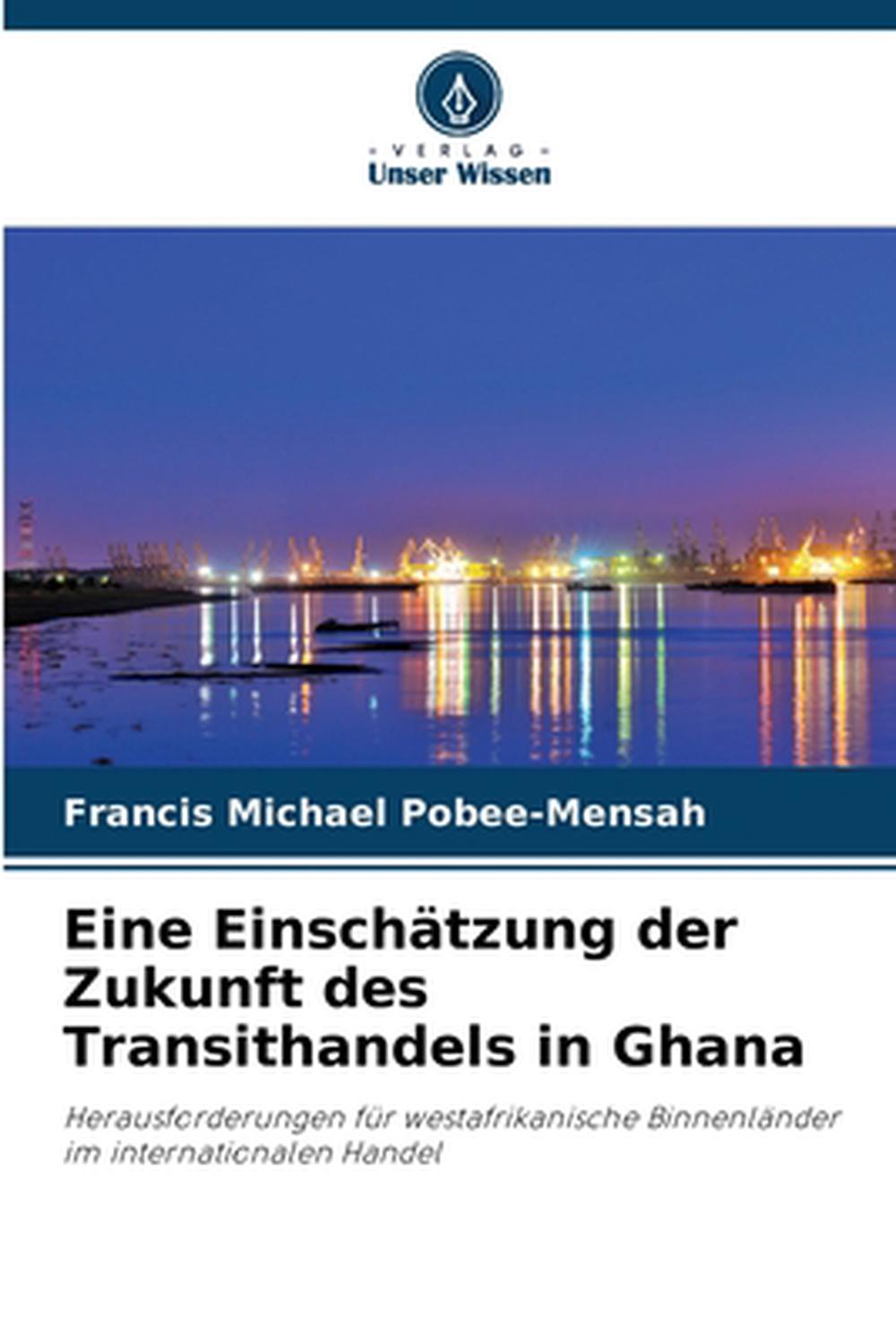 Eine Einschätzung der Zukunft des Transithandels in Ghana by Francis ...