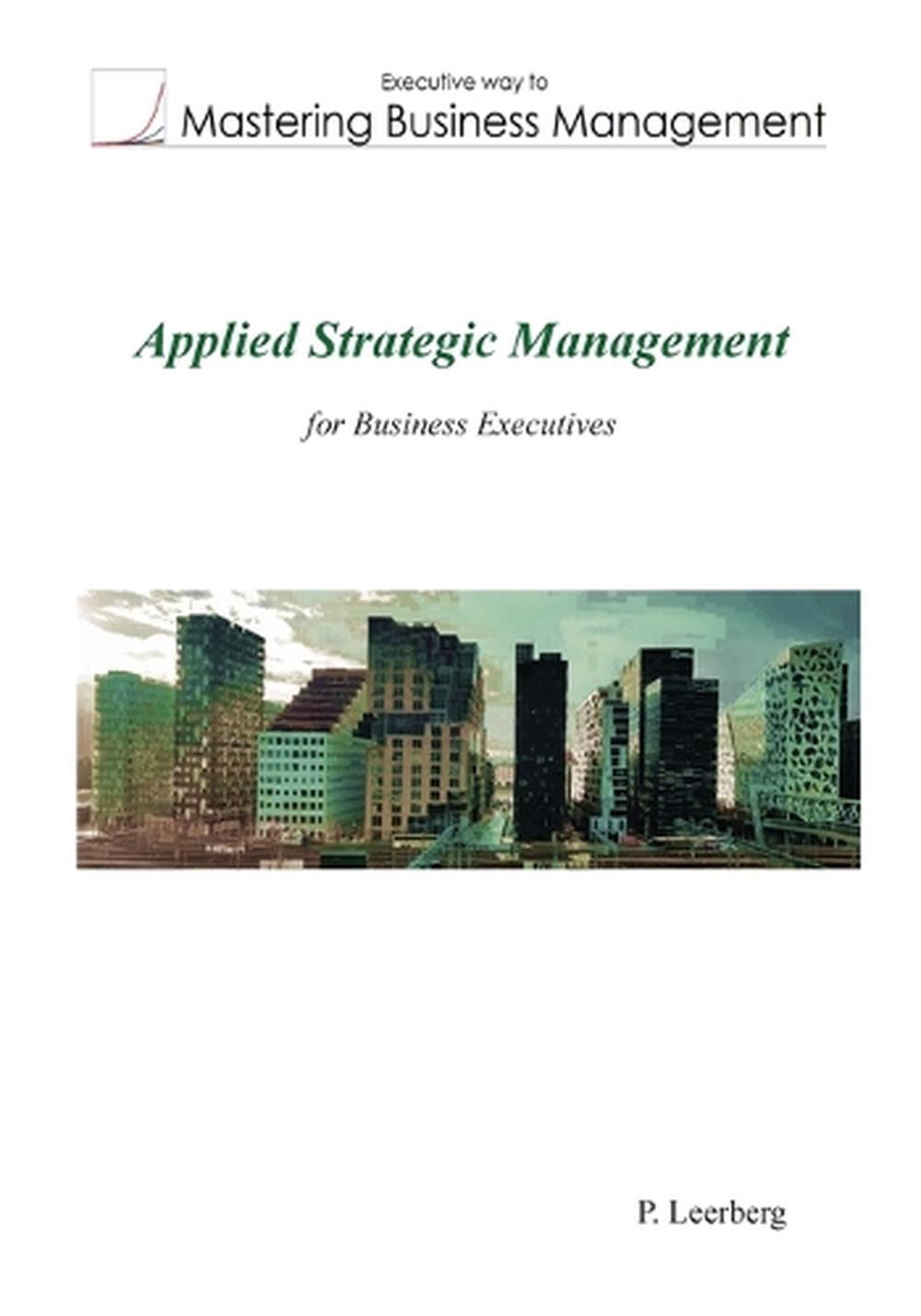 Applied Strategic Management for Business Executives by P. Leerberg ...