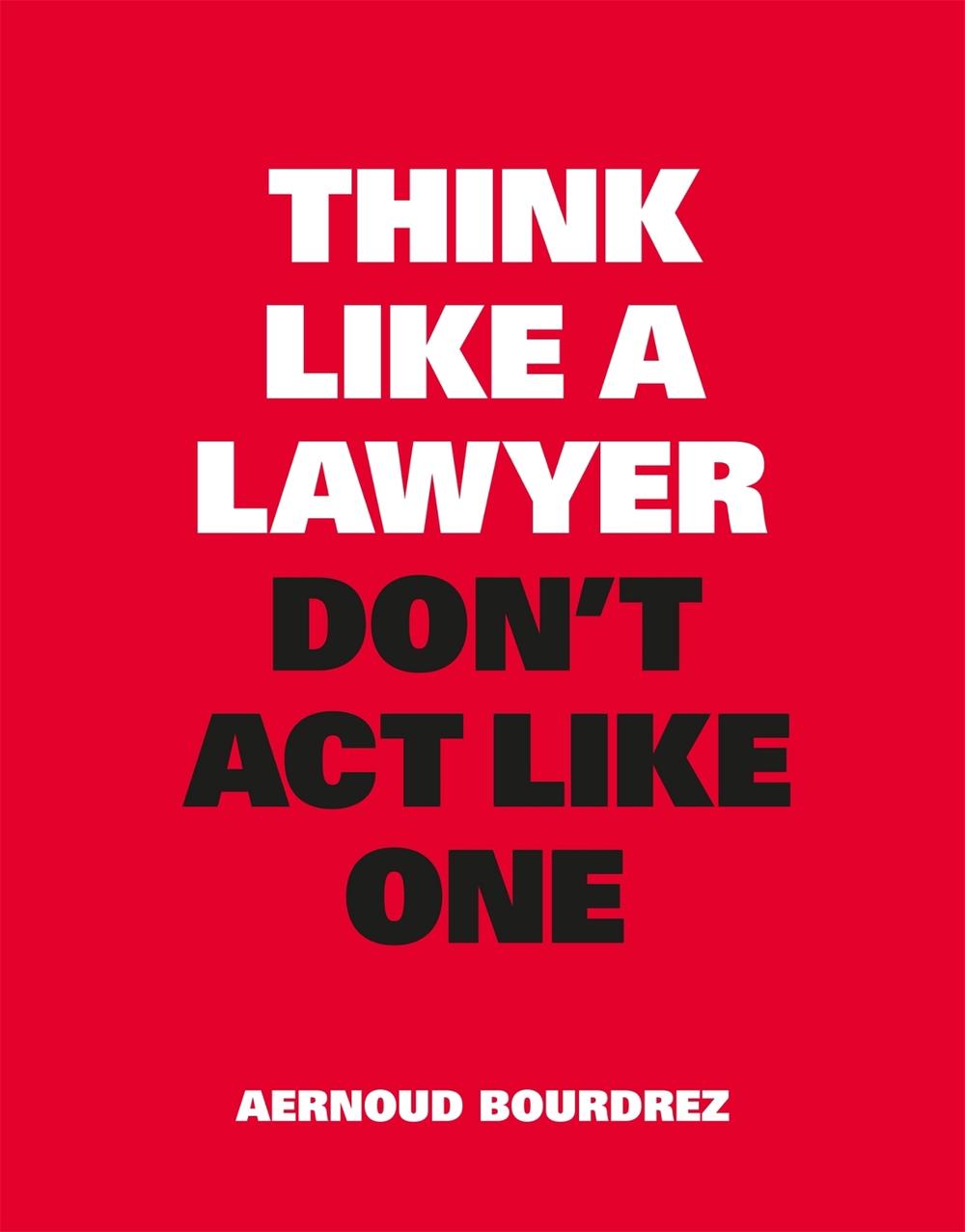 Think Like a Lawyer, Don’t Act Like One by Aernoud Bourdrez, Paperback ...
