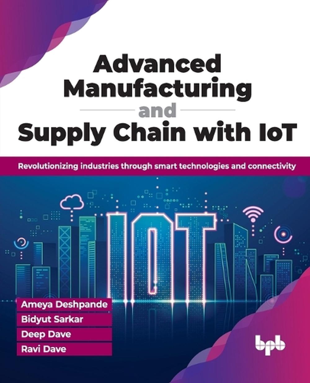 Advanced Manufacturing and Supply Chain with IoT by Ameya Deshpande ...