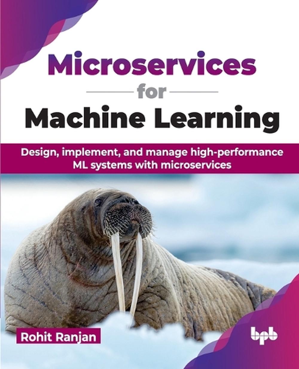 Microservices for Machine Learning by Rohit Rajan, Paperback, 9789355516886 | Buy online at The Nile