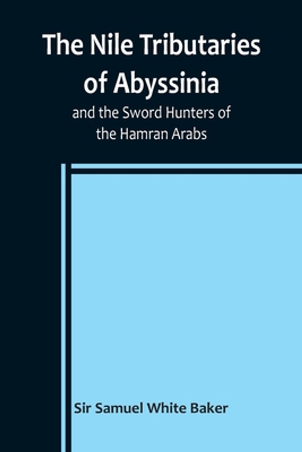 The Nile Tributaries of Abyssinia, and the Sword Hunters of the Hamran ...