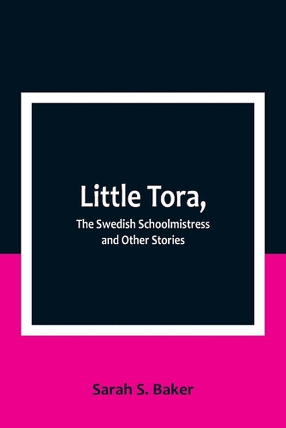 Little Tora, The Swedish Schoolmistress and Other Stories by Sarah S. Baker, Paperback ...