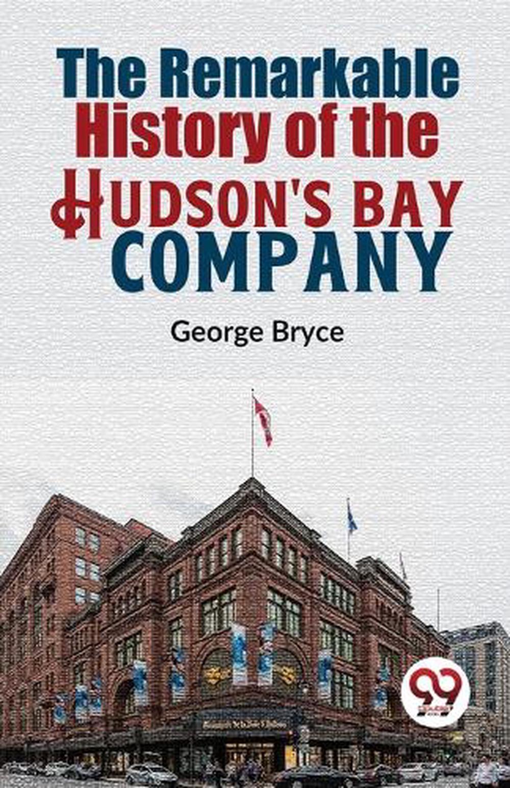 The Remarkable History of the Hudson's Bay Company by George Bryce ...