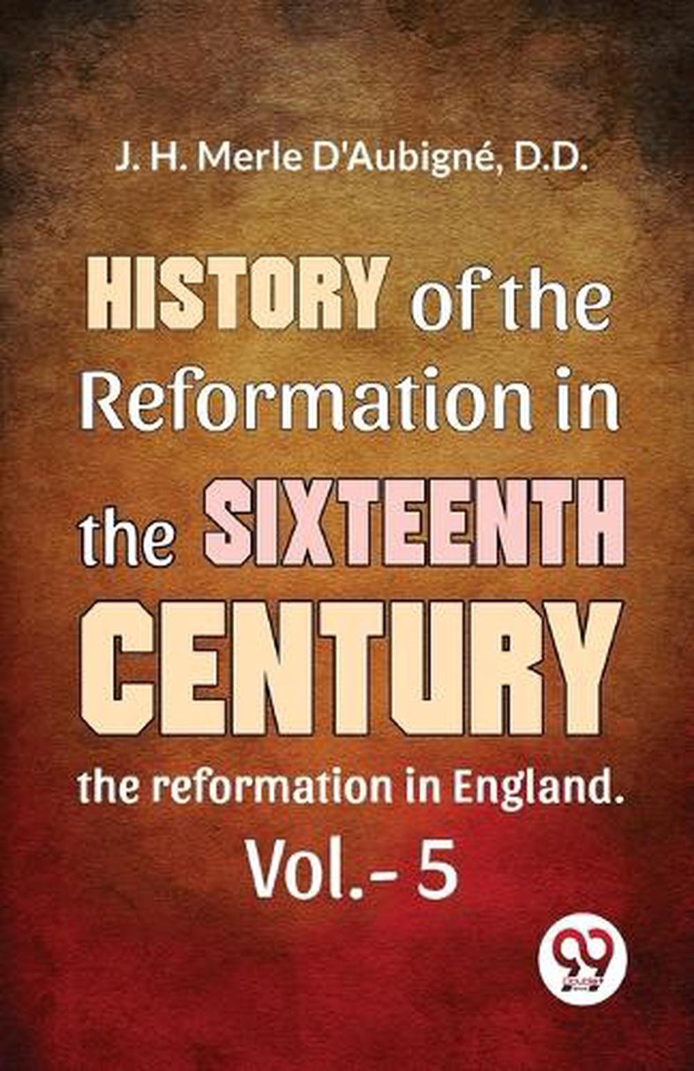 History of the Reformation in the Sixteenth Century the Reformation in ...