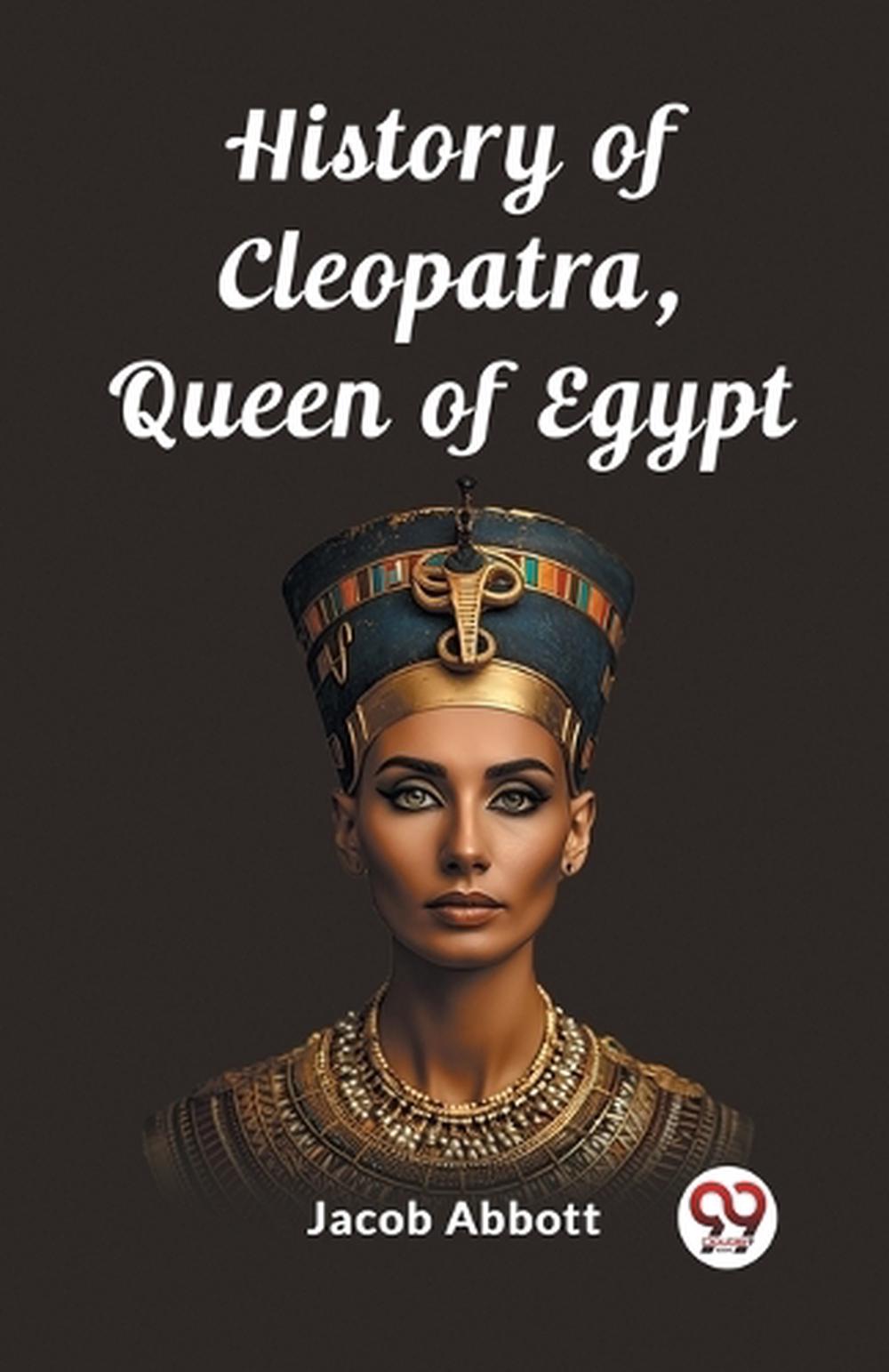 History of Cleopatra, Queen of Egypt (Edition2023) by Jacob Abbott ...