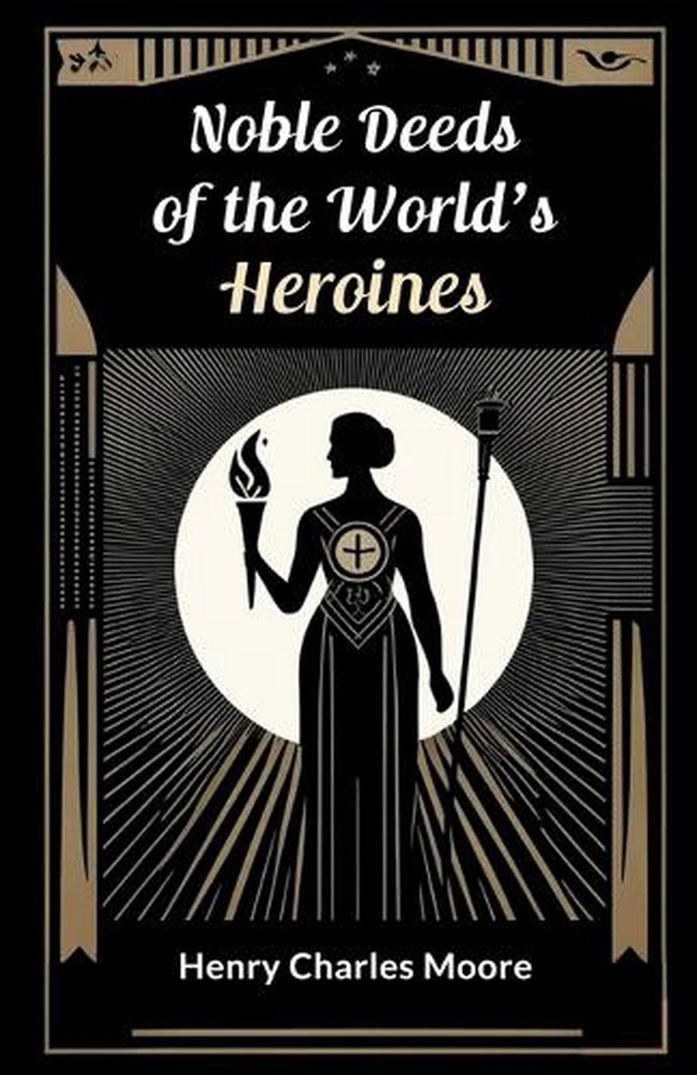 Noble Deeds of the World's Heroines by Henry Charles Moore, Paperback ...