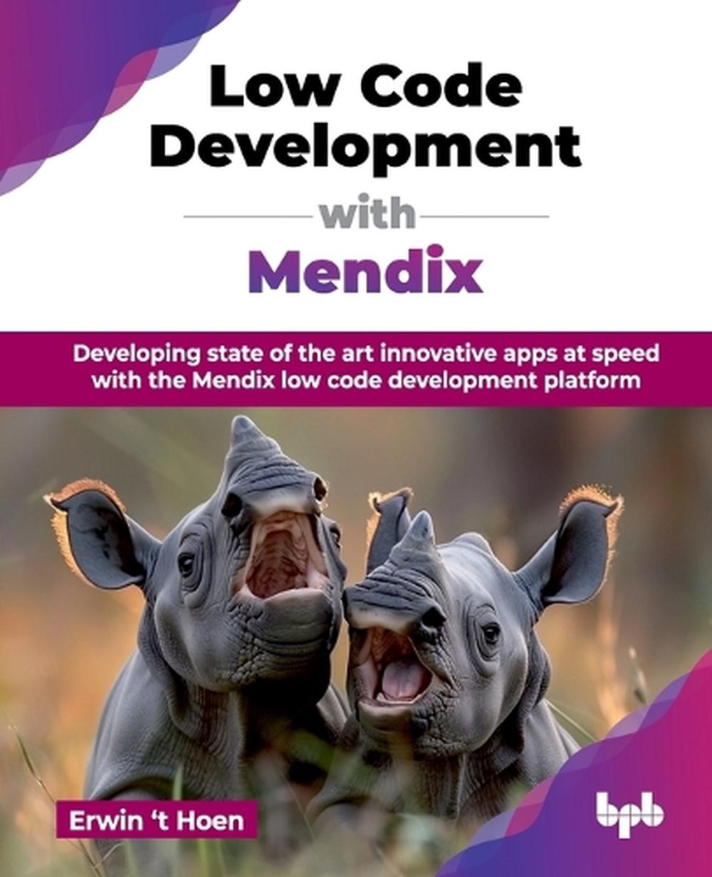 Low Code Development with Mendix by Erwin ‘t Hoen, Paperback, 9789365890396 | Buy online at The Nile