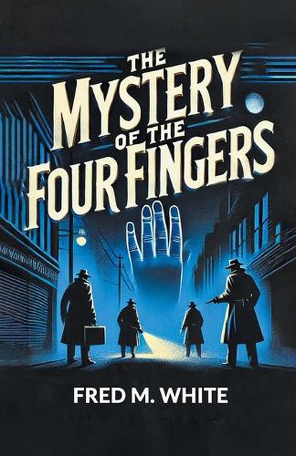 The Mystery of the Four Fingers (Edition2024) by Fred M. White ...