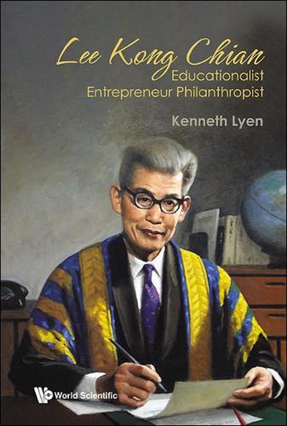 Lee Kong Chian: Educationalist Entrepreneur Philanthropist by Kenneth ...
