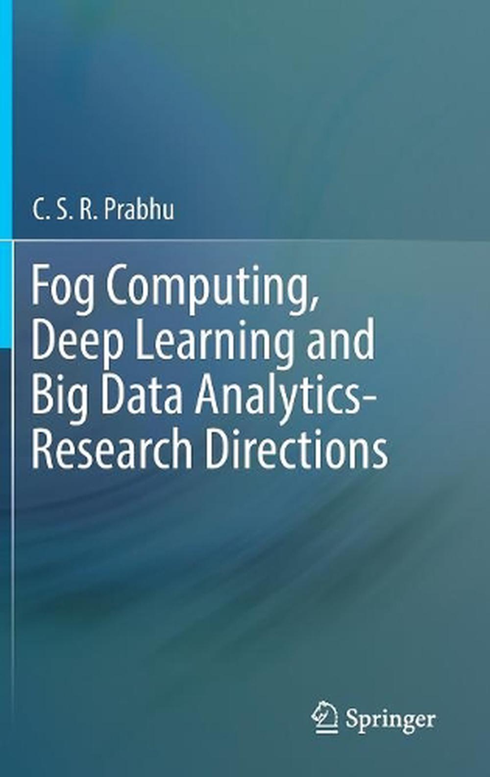 Fog Computing, Deep Learning and Big Data Analytics-Research Directions by C.S.R. Prabhu ...