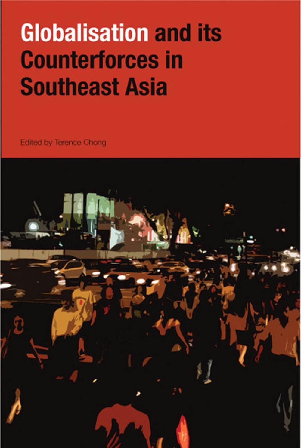 Globalization and Its Counter-forces in Southeast Asia by Terence Chong ...