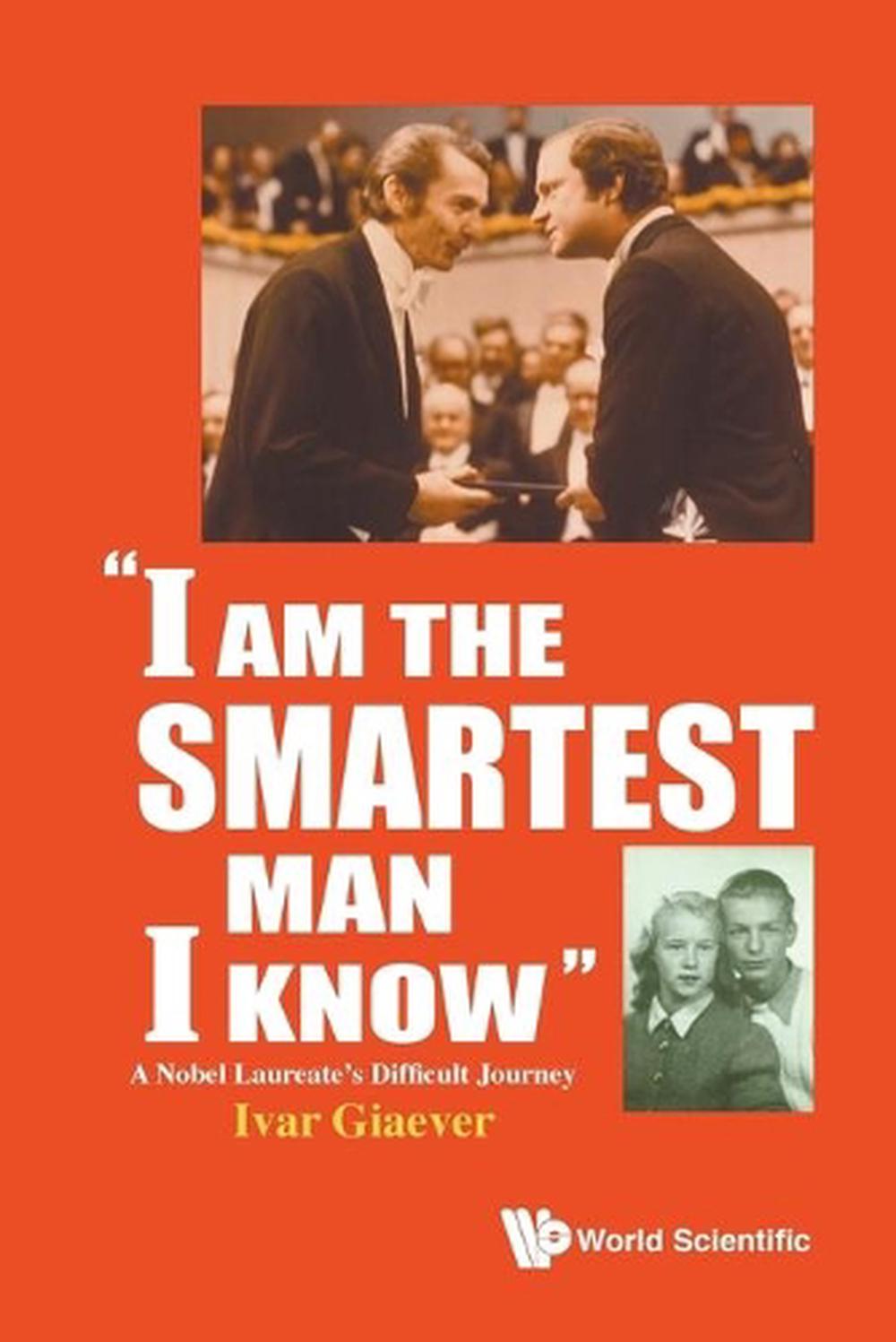 "I Am The Smartest Man I Know": A Nobel Laureate's Difficult Journey by ...