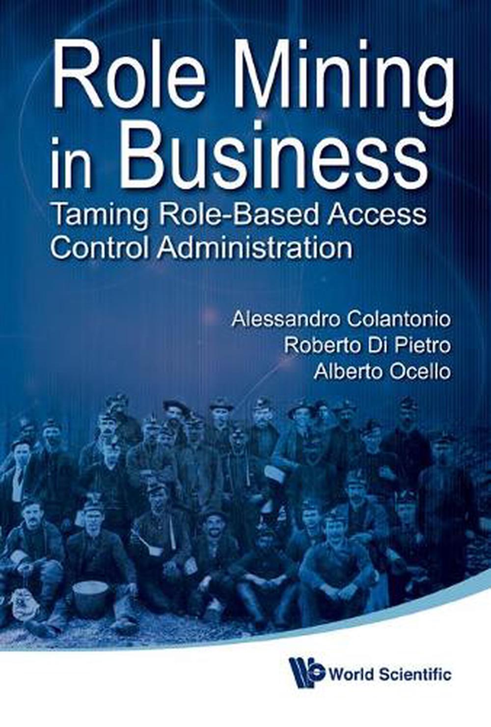 Role Mining In Business: Taming Role-based Access Control Administration by Alessandro ...