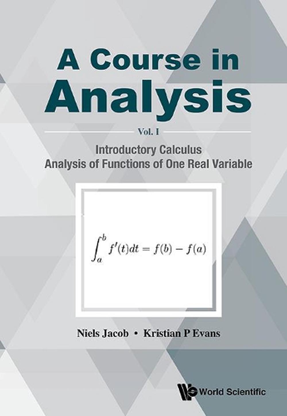 Course In Analysis, A - Volume I: Introductory Calculus, Analysis Of Functions Of One Real ...