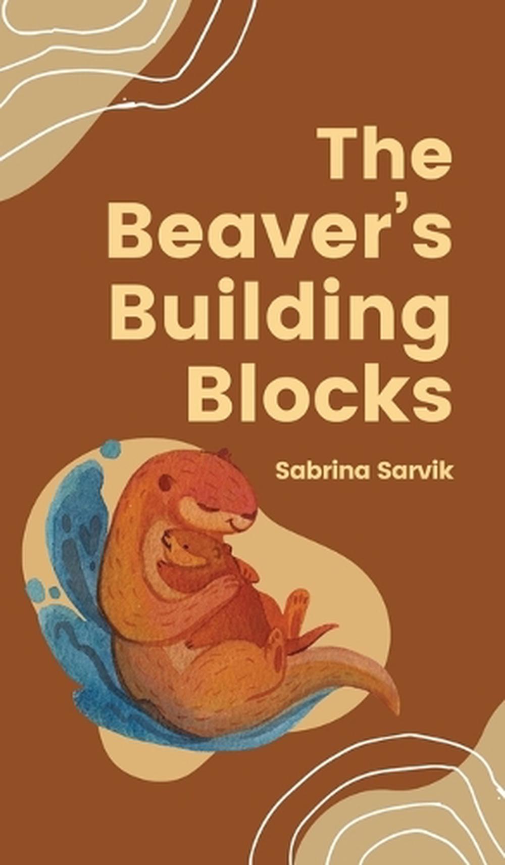 The Beaver's Building Blocks by Sabrina Sarvik, Hardcover ...
