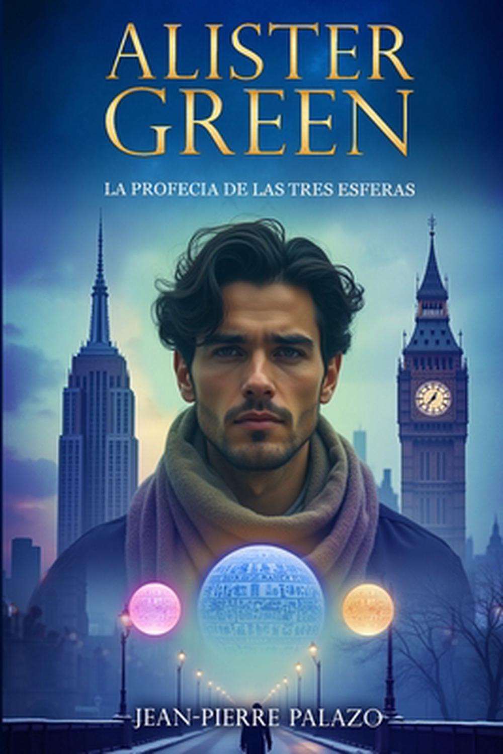 ALISTER GREEN La profecía de las tres esferas by Jean-Pierre Palazo ...