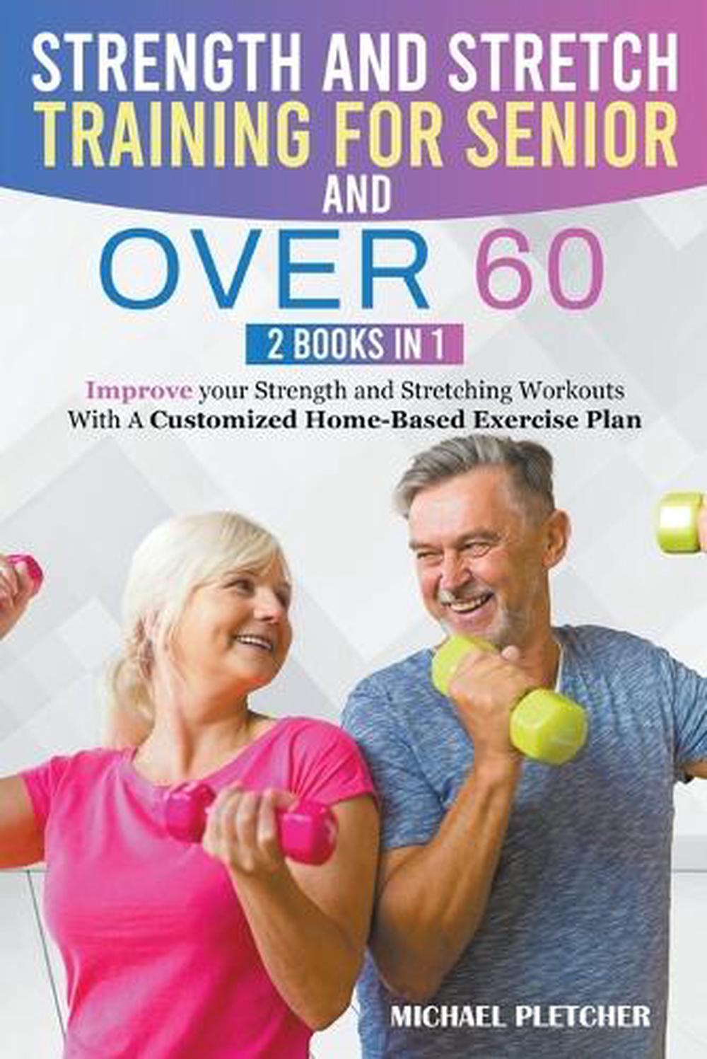 Strength and Stretch Training for Seniors and Over 60 by Michael ...