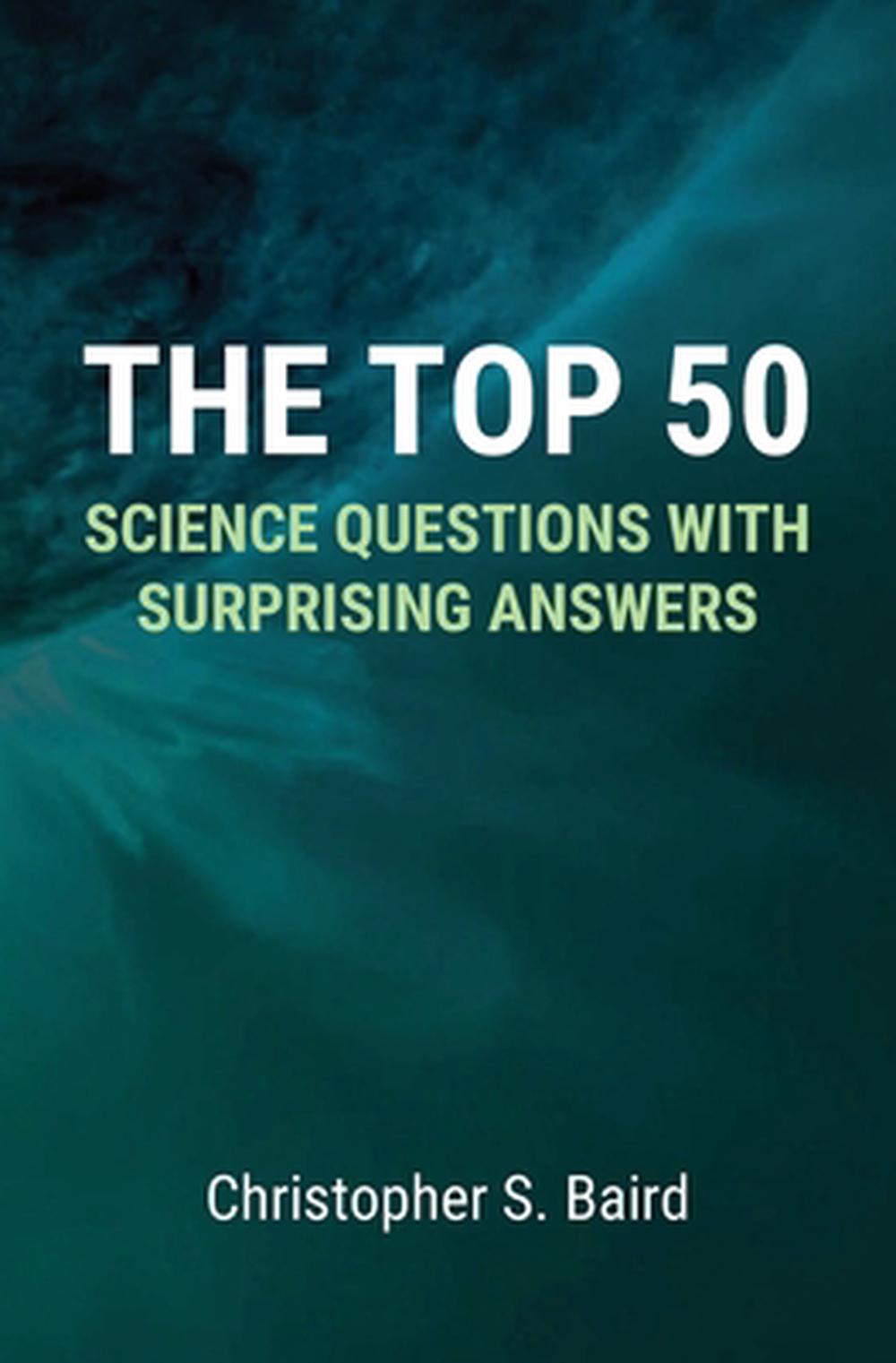 The Top 50 Science Questions with Surprising Answers by Christopher S ...